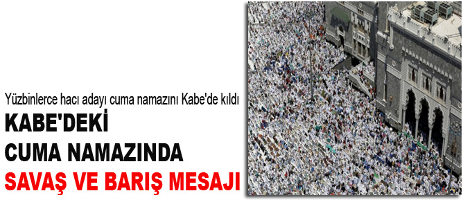 Kabe'deki Cuma namazında savaş ve barış mesajı