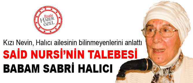Said Nursi’nin talebesi babam Sabri Halıcı