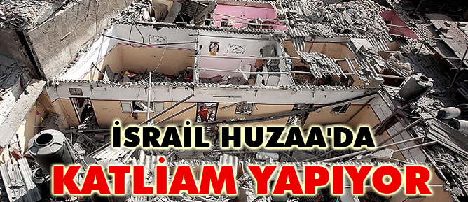 İsrail Huzaa'da katliam yapıyor